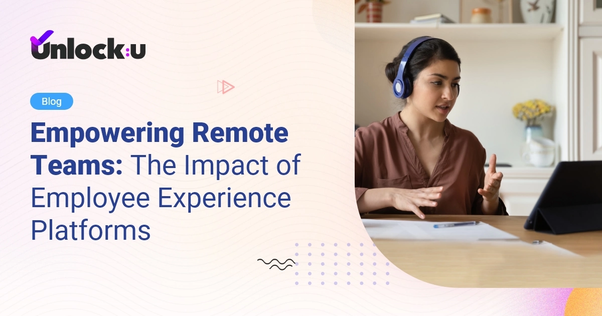 Empowering Remote Teams: Employee Experience Platforms' Impact